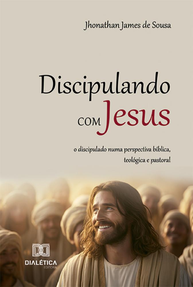 Discipulando Com Jesus - O Discipulado Numa Perspectiva Bíblica ...