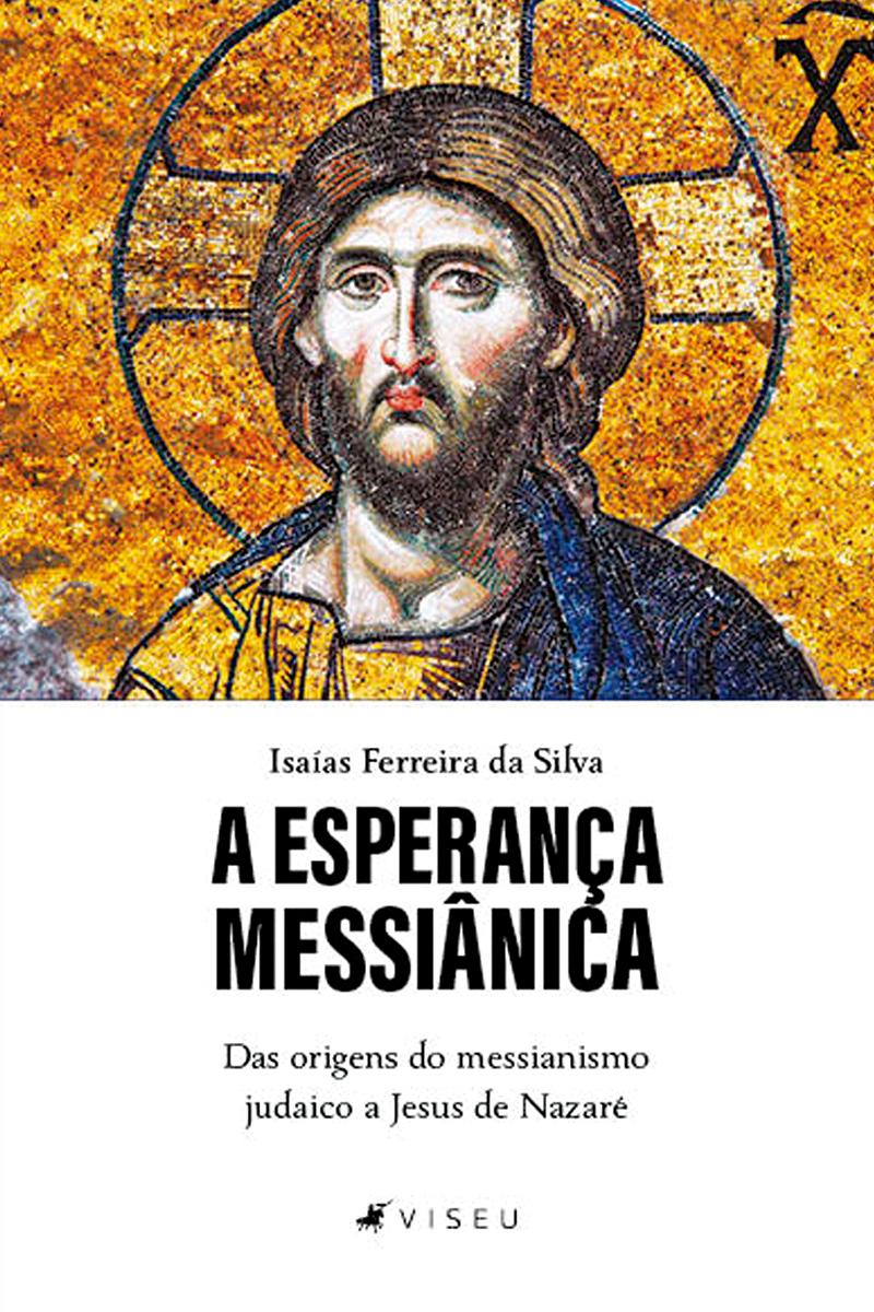 A Esperança Messiânica: Das Origens Do Messianismo Judaico A Jesus De ...